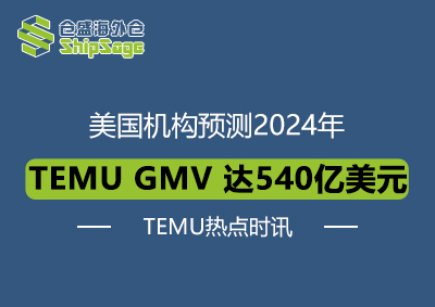 TEMU热点时讯 | 美国机构预测TEMU 2024 GMV达540亿美元 - 仓盛海外仓