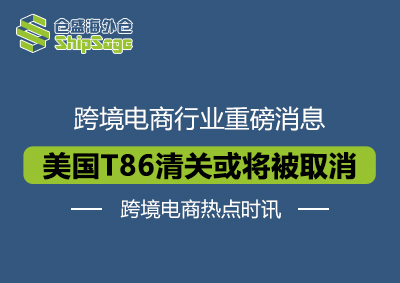 跨境电商热点时讯 | 美国T86清关再次传来新消息 - 仓盛海外仓
