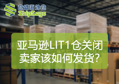 亚马逊LIT1仓库突发关闭！货物何去何从？ - 仓盛海外仓